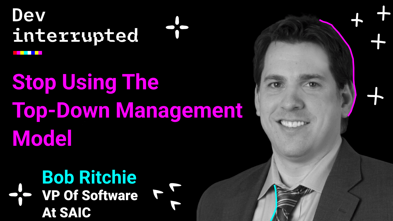 Stop Using the Top-Down Management Model | Dev Interrupted Powered by LinearB
