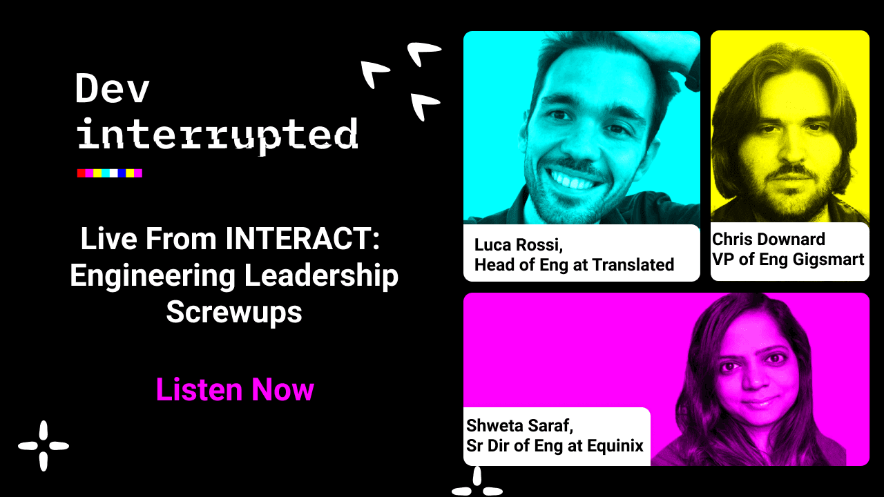 Live From INTERACT: Engineering Leadership Screwups | Dev Interrupted Powered by LinearB