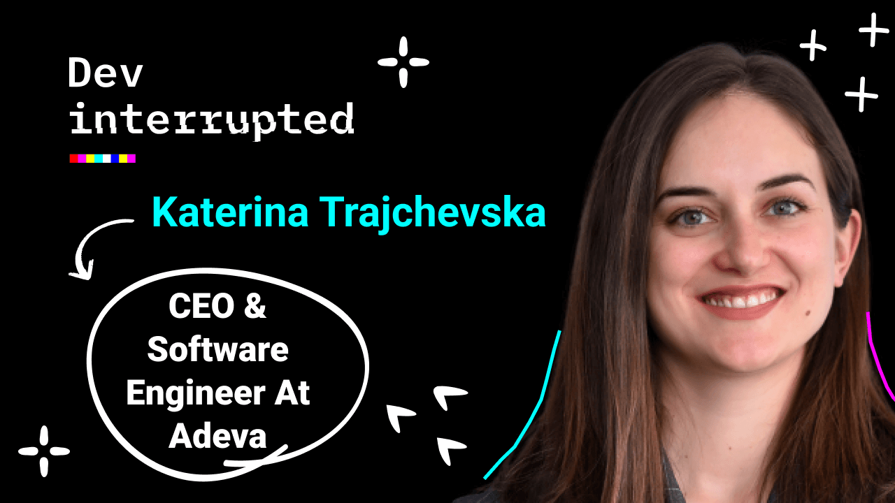 Bursting the TDD Bubble w/ Adeva's CEO, Katerina Trajchevska | Dev Interrupted Powered by LinearB
