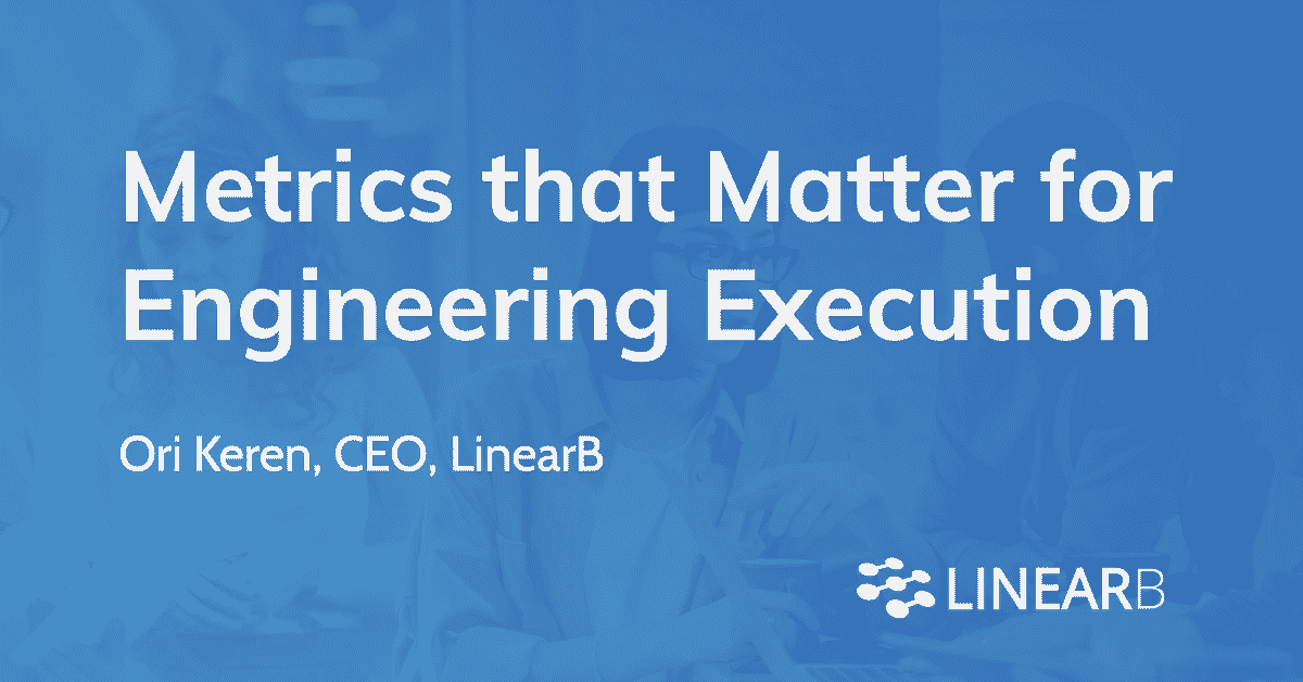 Metrics that Matter for Engineering Execution | LinearB Blog