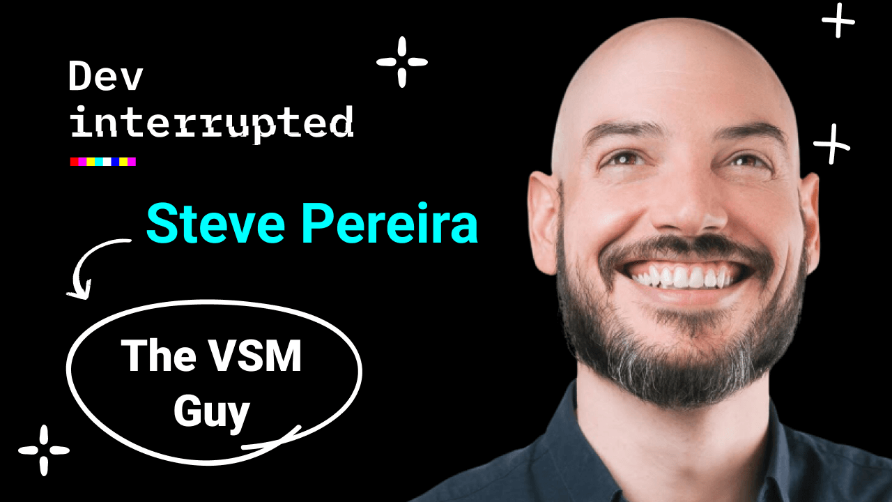 Can Value Stream Management Solve DevOps‘ Struggles? w/ Steve Pereira | Dev Interrupted Powered ...