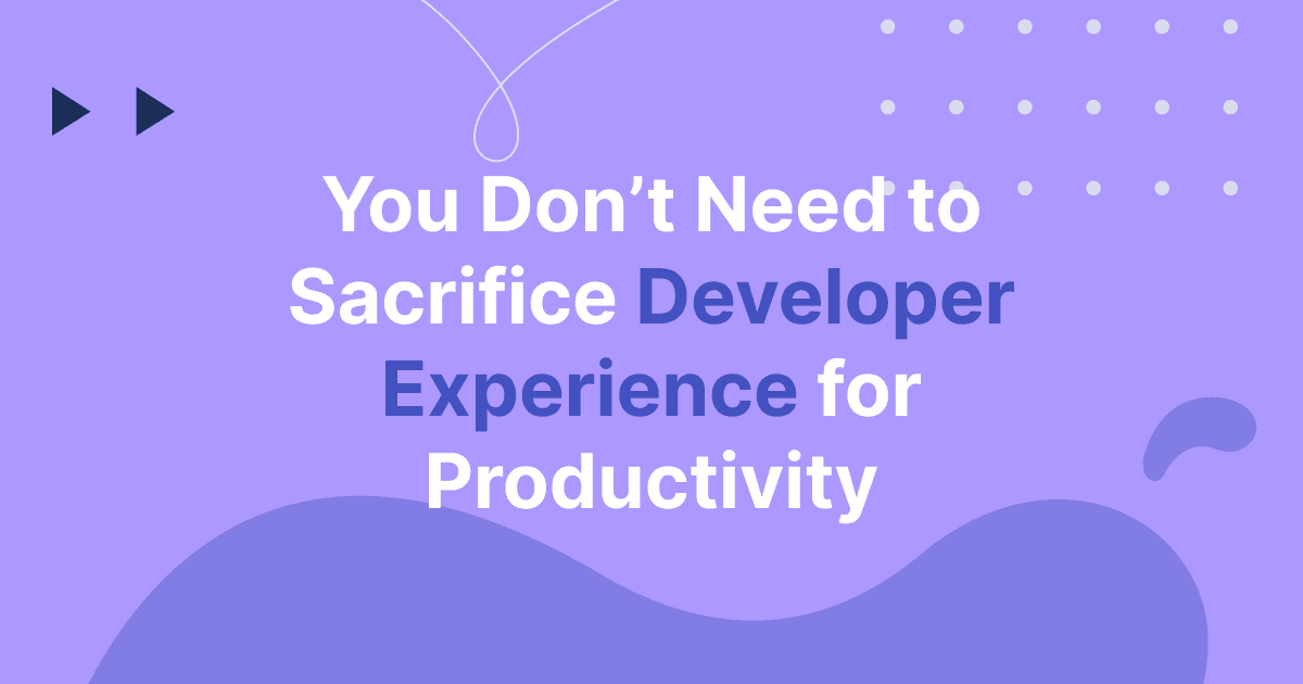 You Don't Need to Sacrifice Developer Experience for Productivity | LinearB Blog