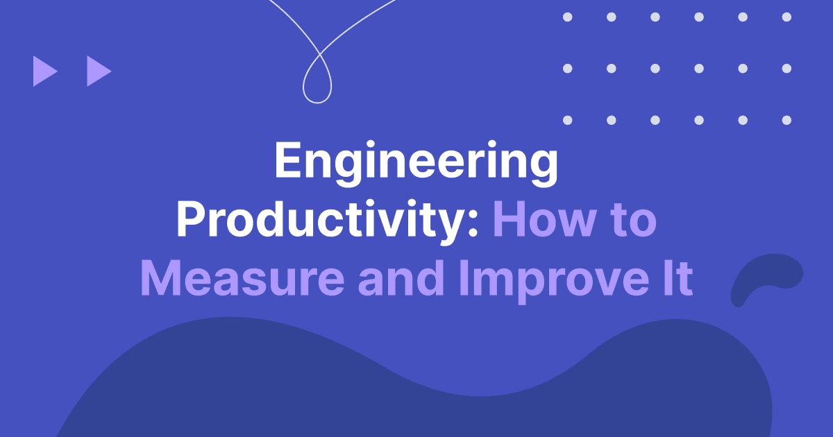 Engineering Productivity How To Measure And Improve It Linearb Blog