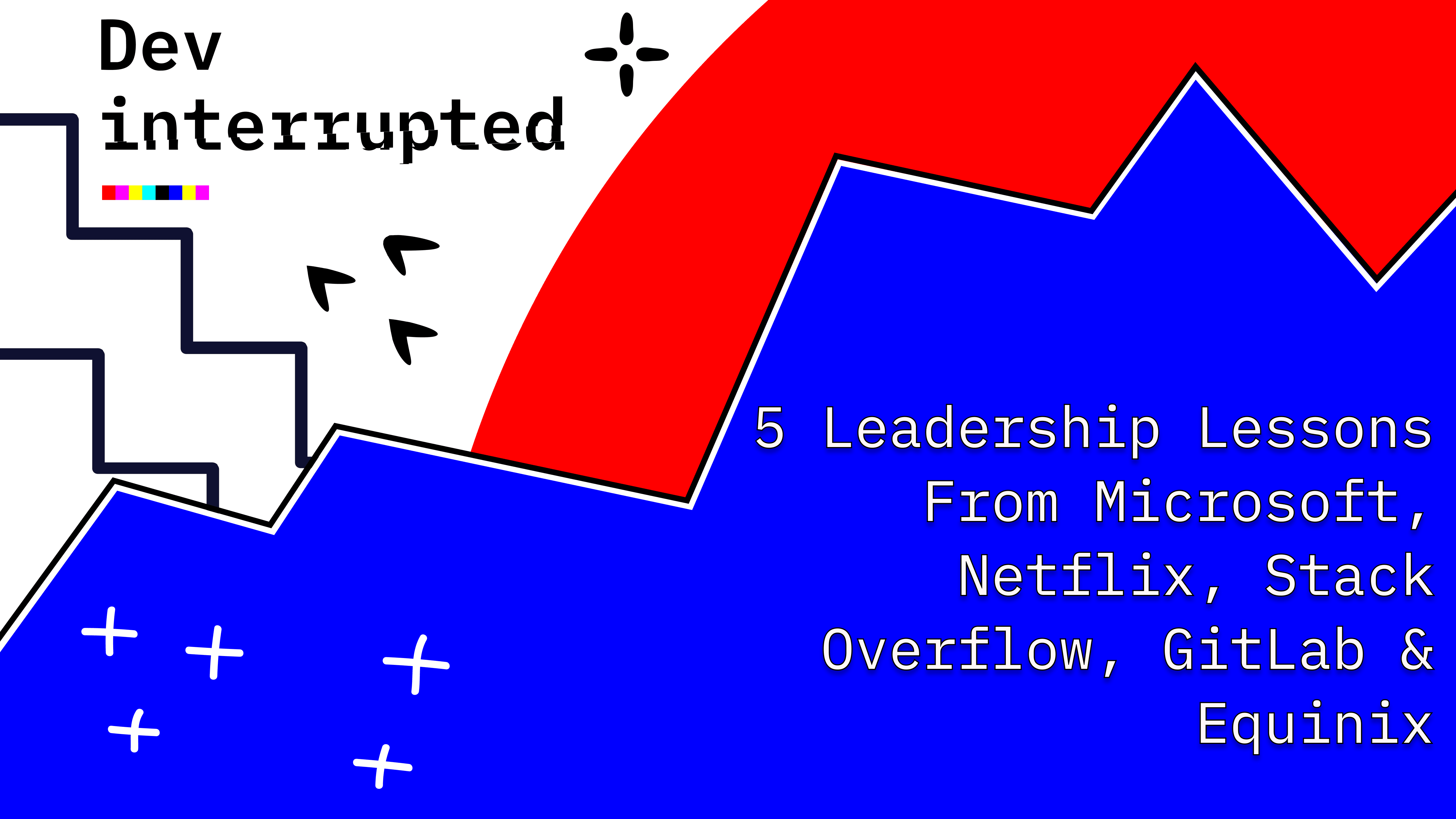 5 Leadership Lessons From Microsoft, Netflix, Stack Overflow, GitLab & Equinix | Dev Interrupted ...