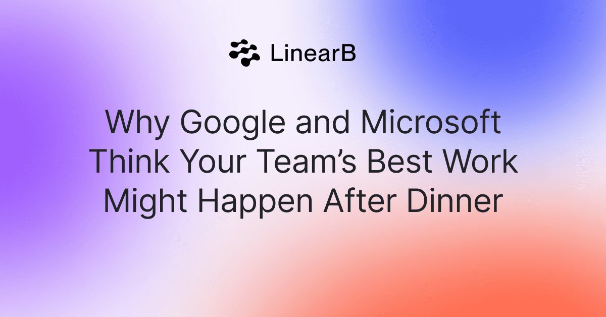 Why Google and Microsoft Think Your Team’s Best Work Might Happen After Dinner | LinearB Blog