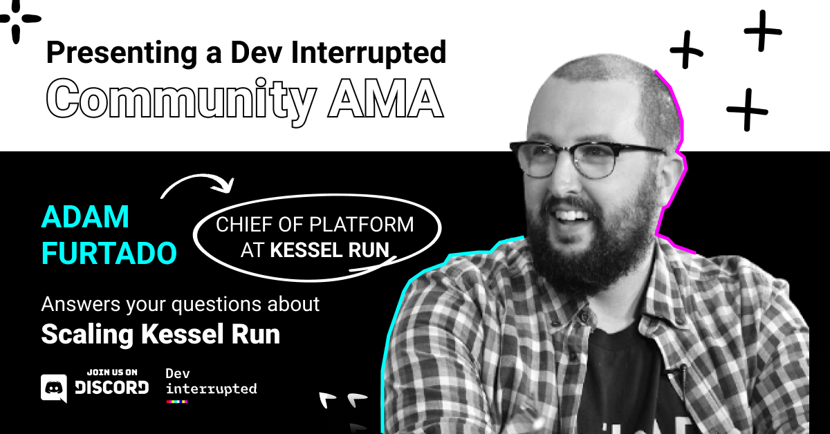 Community AMA: Adam Furtado and Scaling Kessel Run | Dev Interrupted ...